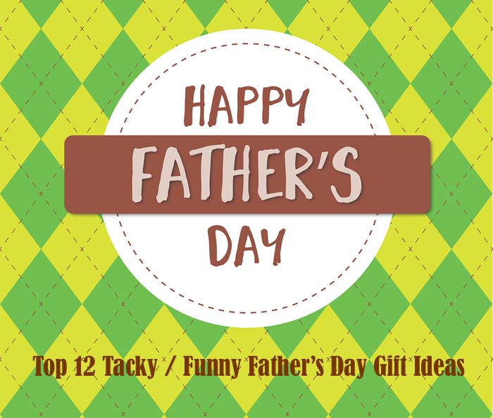 Top 12 Tacky Father's Day Gift Ideas | Tacky Living